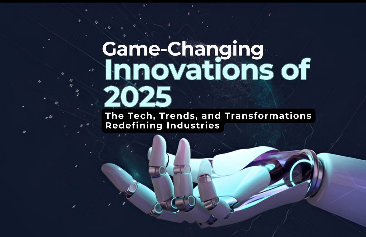 Game-Changing Innovations of 2025: The Tech, Trends, and ...