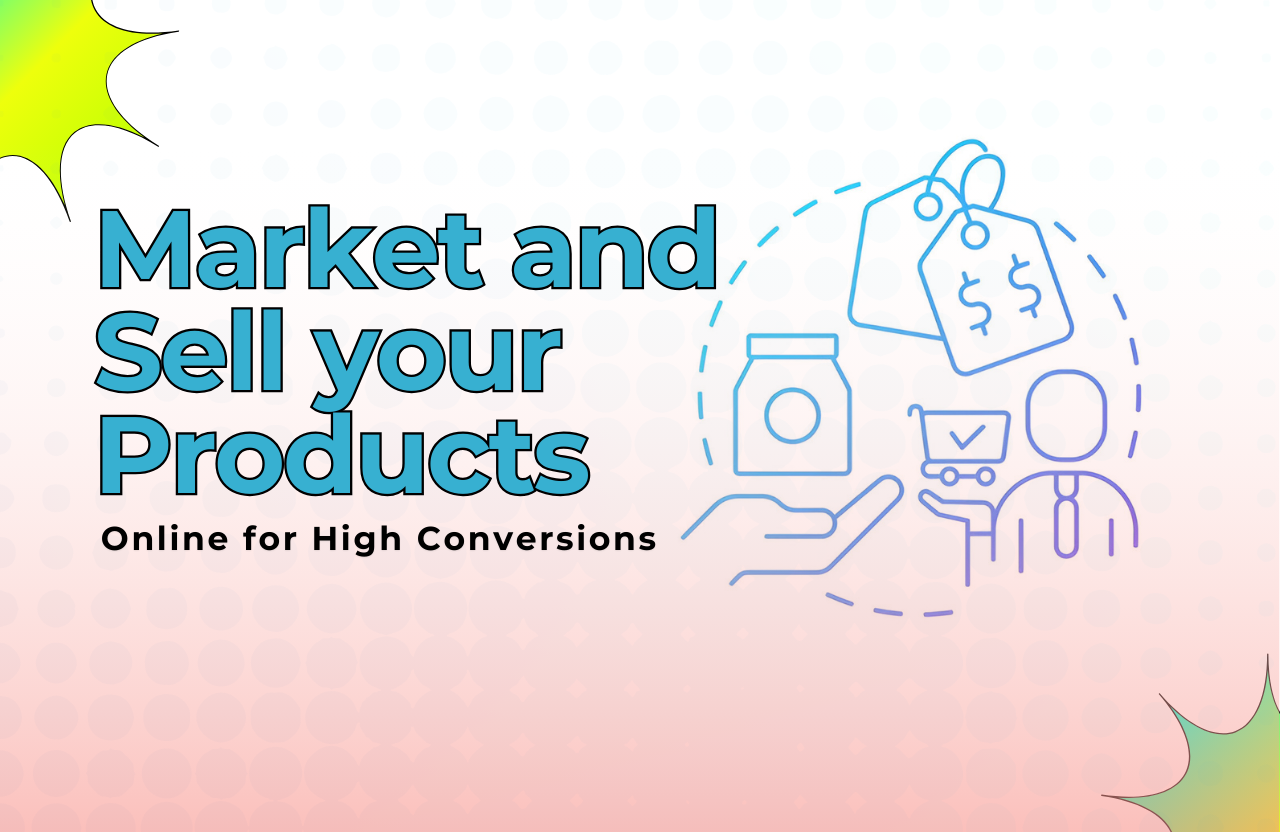 How to Market and Sell Your Products Online for High Conversions - Our ...