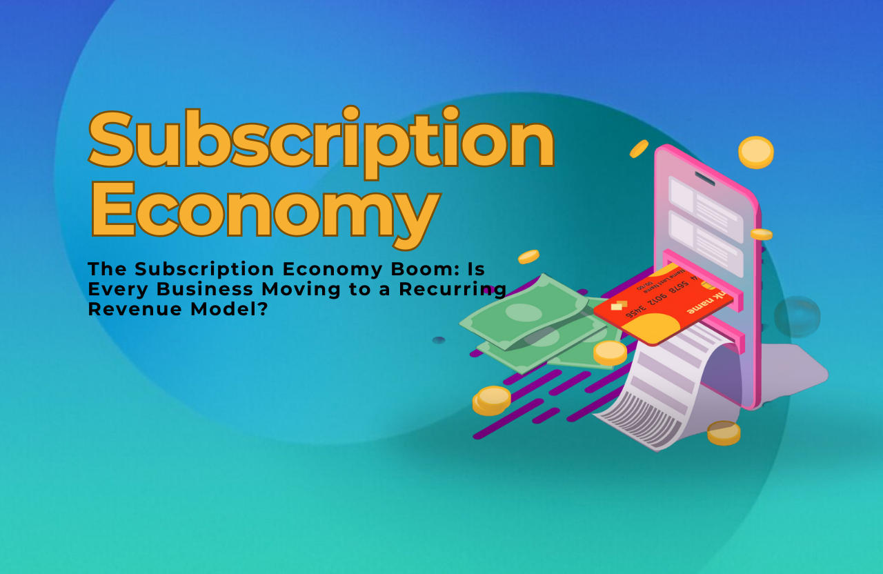 The Subscription Economy Boom: Is Every Business Moving to a Recurring ...
