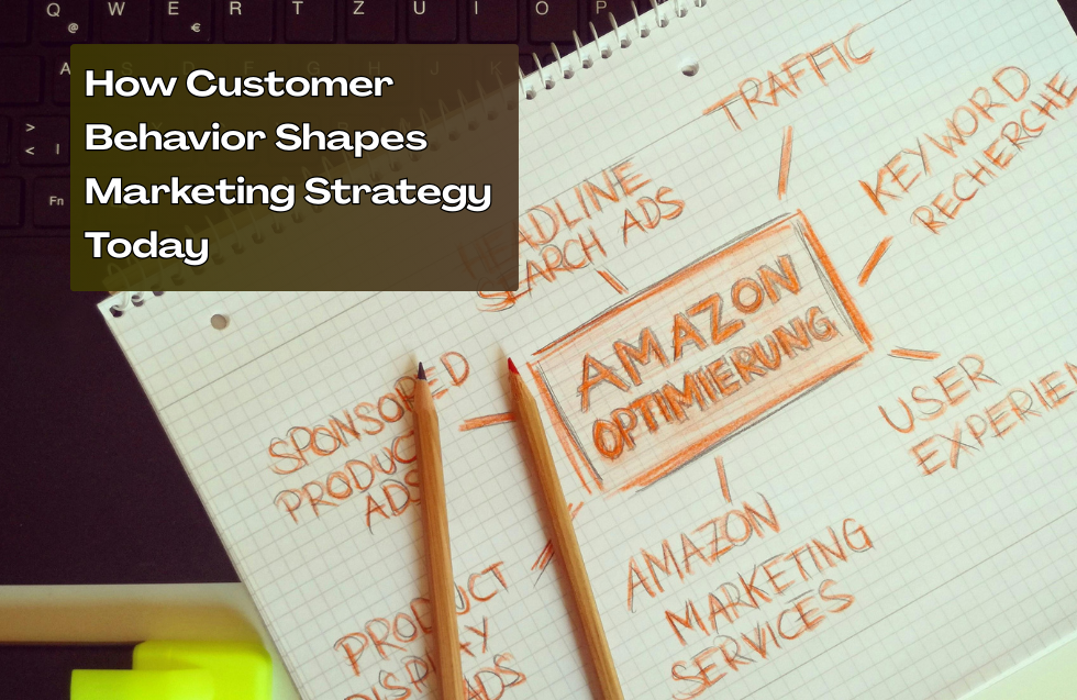 How Customer Behavior Shapes Marketing Strategy Today - Our Business Ladder